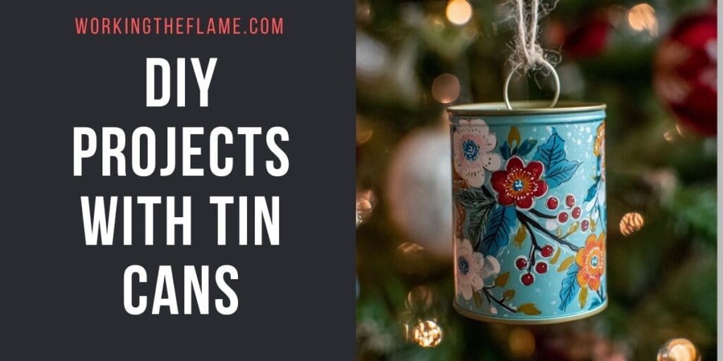 20 DIY Project Ideas With Tin Cans - Working the Flame