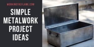 19 Simple Metalwork Project Ideas - Working the Flame