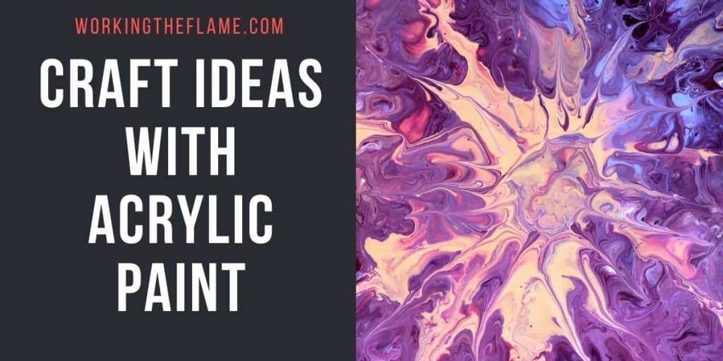 20 Craft Ideas With Acrylic Paint - Working the Flame