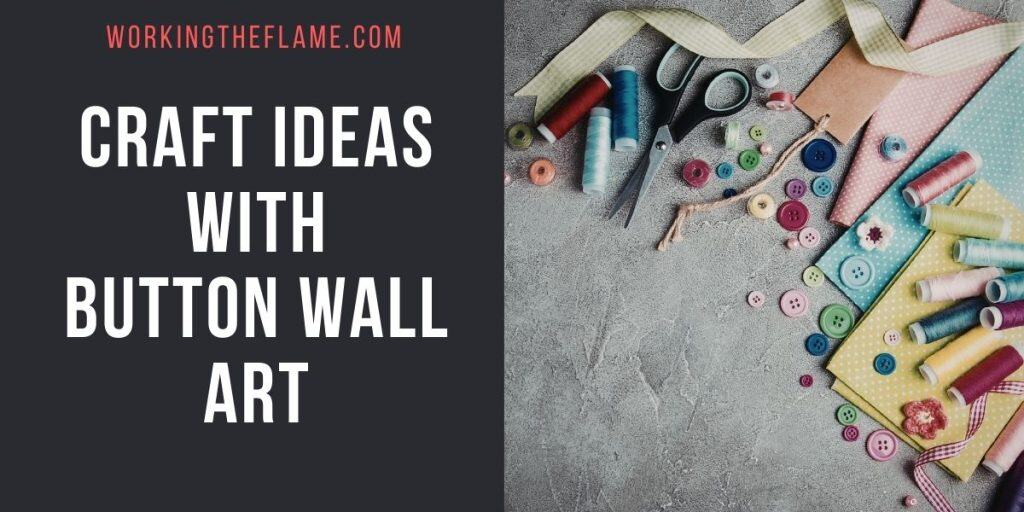 10 Craft Ideas With Button Wall Art - Working the Flame